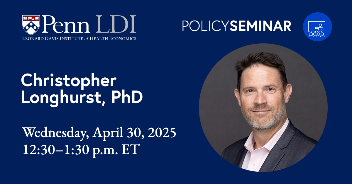 Policy Seminar with Christopher Longhurst, MD, MS - Penn LDI
